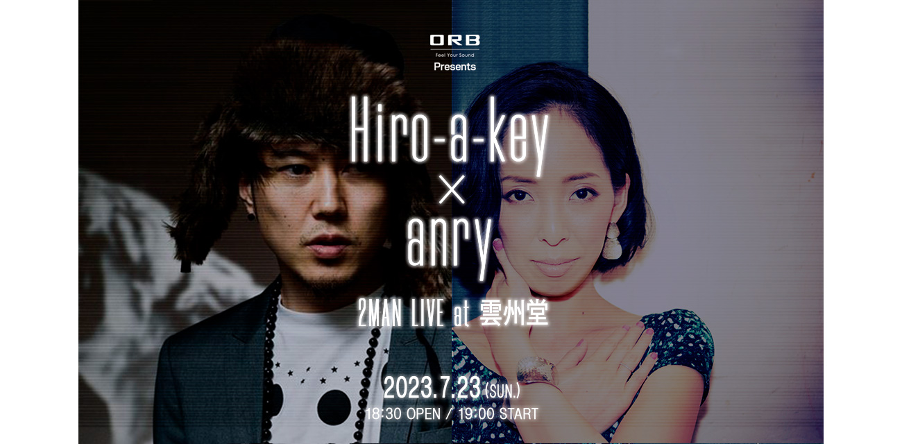 ORB presents Hiro-a-key × anry 2MAN LIVE at 雲州堂